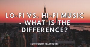 Lo-Fi vs. Hi-Fi Music - What’s The Difference? - SoundsightR