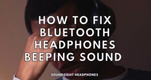 How to Fix Bluetooth Headphones Beeping Sound (Solved)