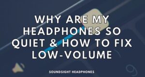 Why Are My Headphones So Quiet & How to Fix Low-Volume (Solved)
