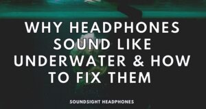 Why Headphones Sound Like Underwater & How to Fix Them (Solved)