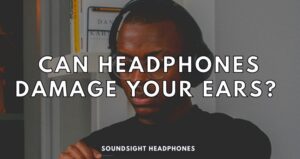 Can Headphones Damage Your Ears - The Worrying Truth