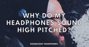 Why Do My Headphones Sound High Pitched? [The Best Fixes]