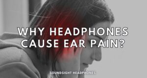 Why Headphones Cause Ear Pain & Best Relief Tips