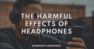 Headphones Harmful Effects - Everything You Need To Know